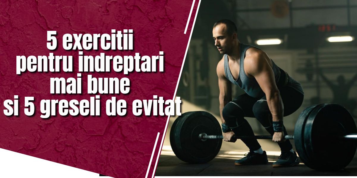5 exercitii pentru indreptari mai bune si 5 greseli de evitat