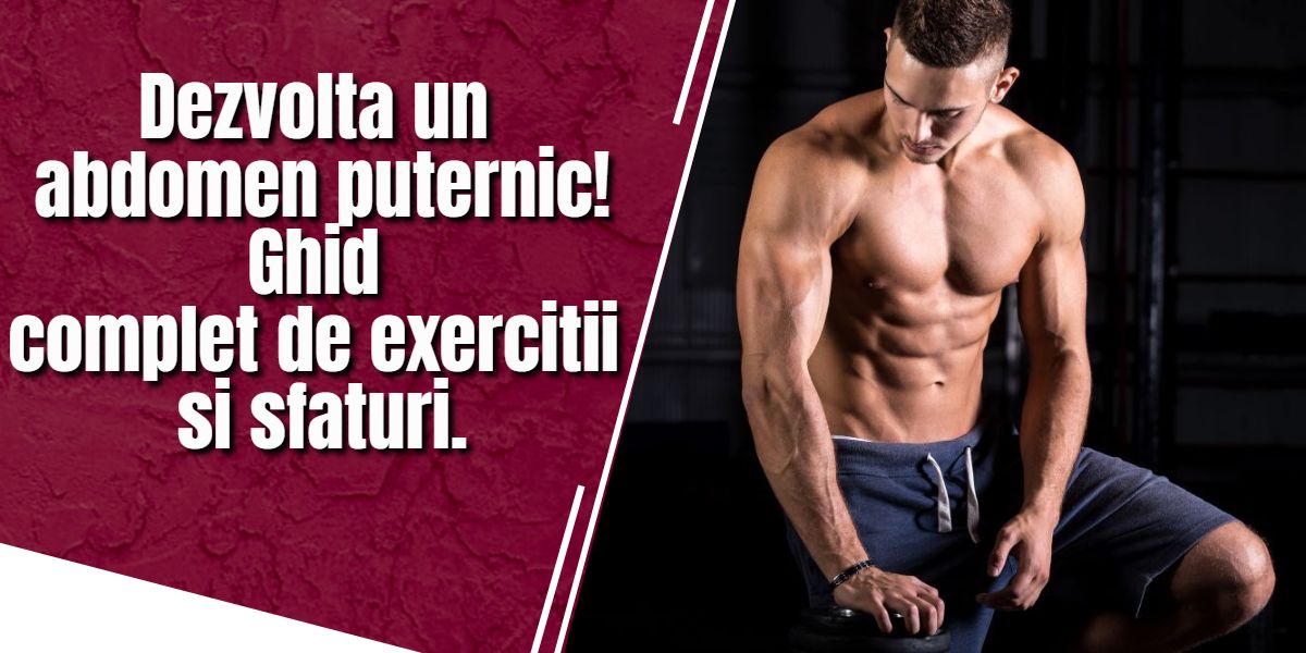Dezvolta un abdomen puternic! Ghid complet de exercitii si sfaturi.