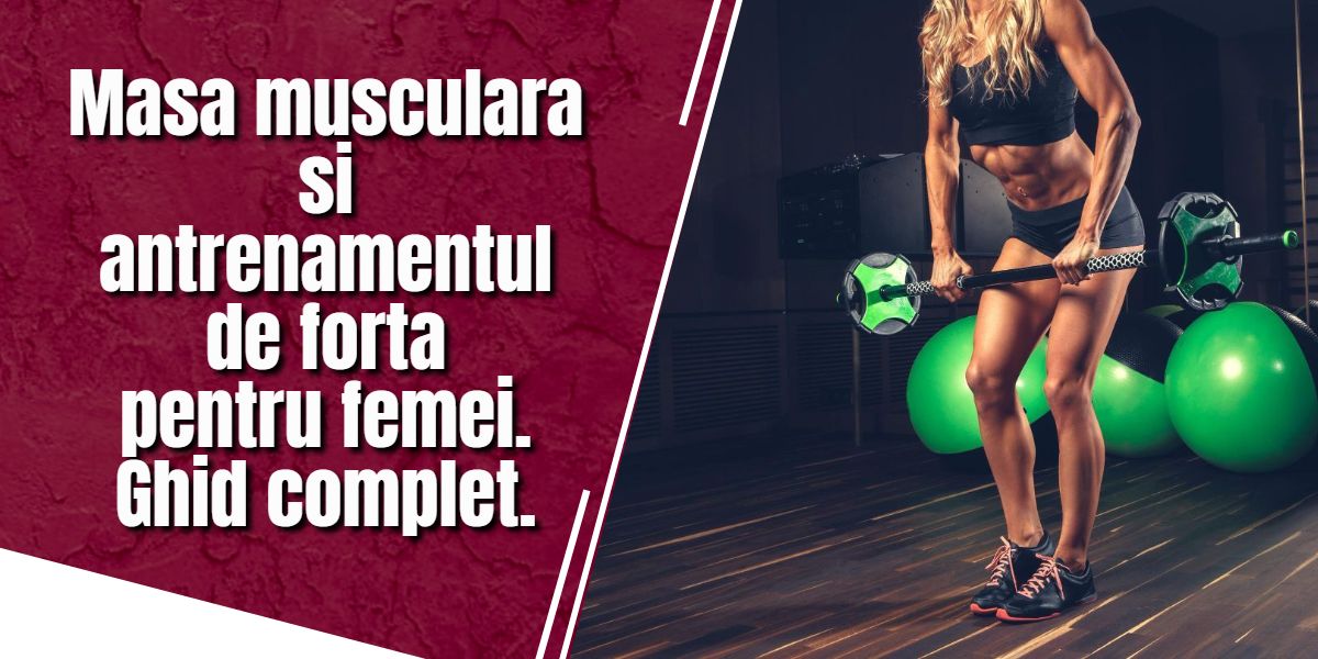 Masa musculara si antrenamentul de forta pentru femei. Ghid complet.