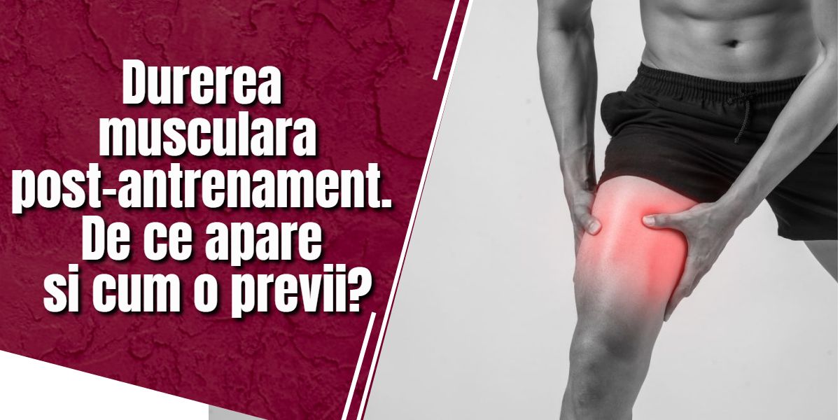Durerea musculara post-antrenament. De ce apare si cum o previi?