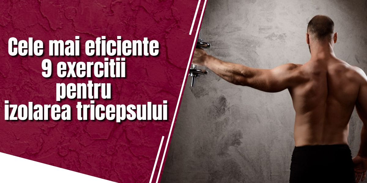 Cele mai eficiente 9 exercitii pentru izolarea tricepsului