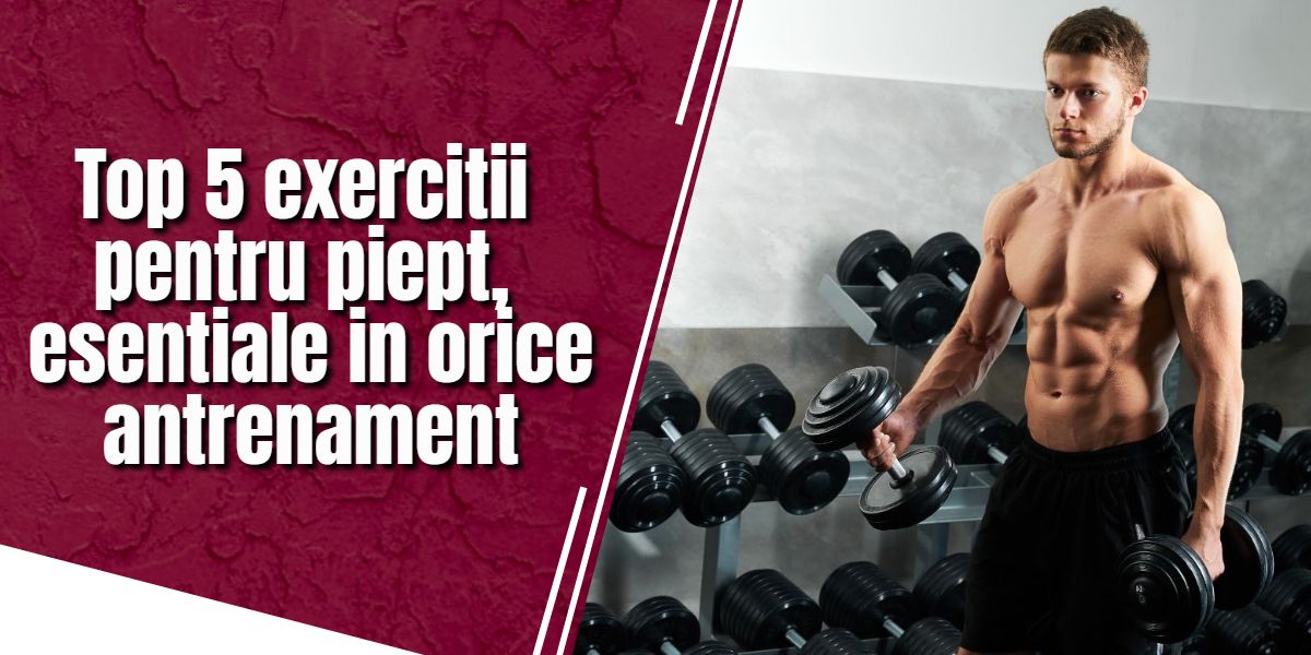 Top 5 exercitii pentru piept, esentiale in orice antrenament