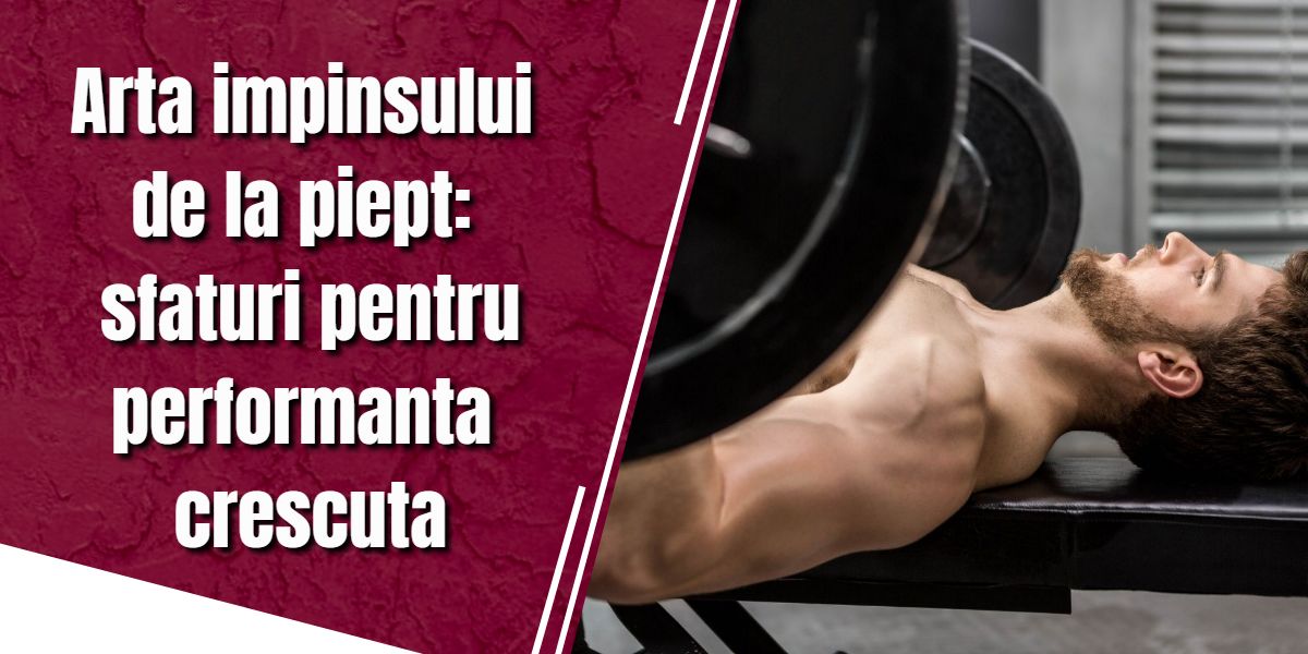 Arta impinsului de la piept: sfaturi pentru performanta crescuta